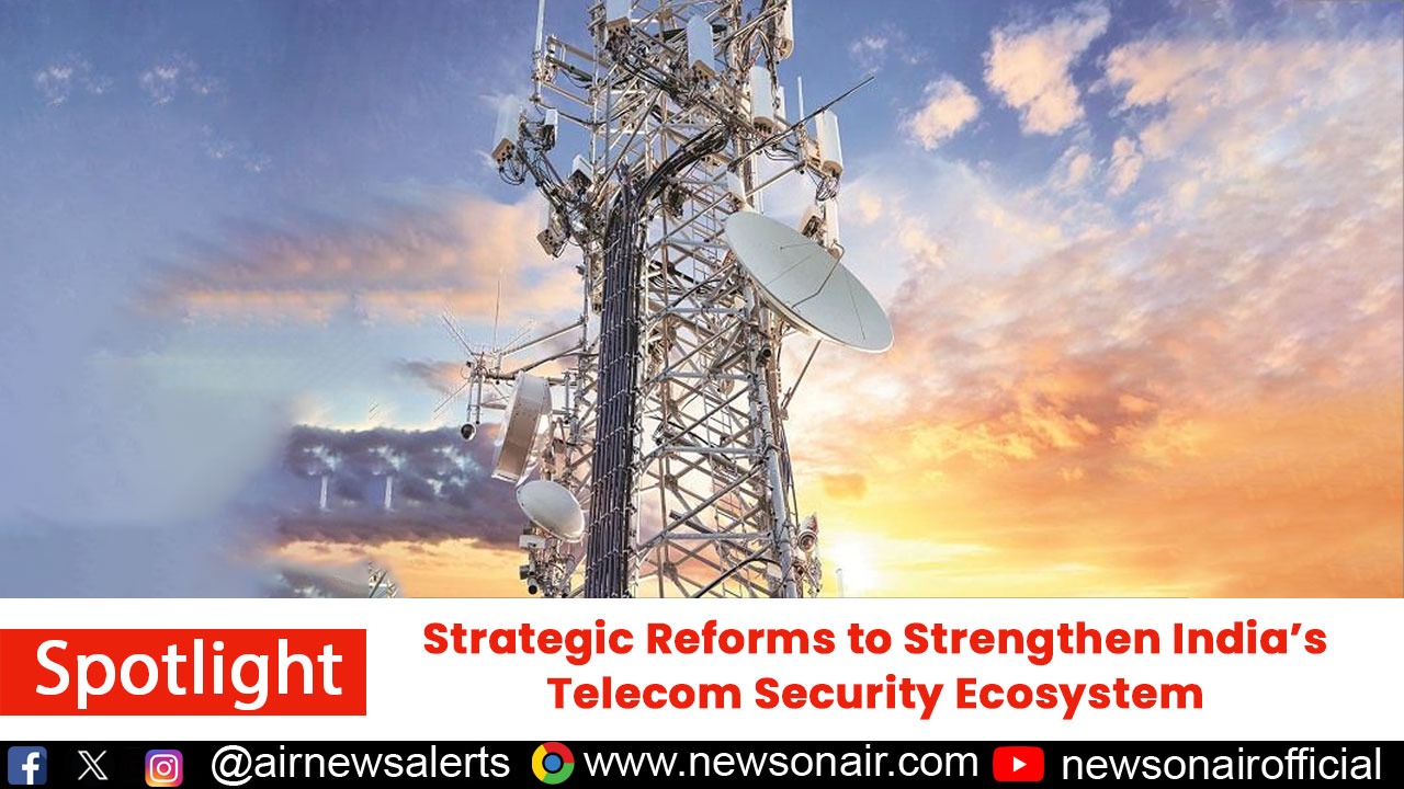 Spotlight : Strategic Reforms to Strengthen India’s Telecom Security ...